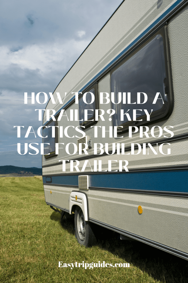 How to Build a Trailer? Key Tactics The Pros Use For Building Trailer